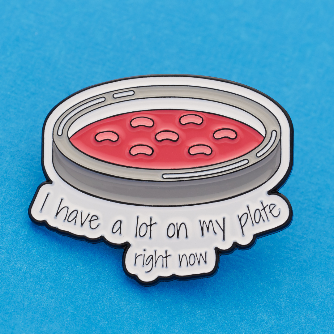 I Have A Lot On My Plate Petri Dish Pin – AdaMarie Jewelry